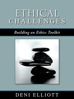 Ethical Challenges: Building an Ethics Toolkit by Deni Elliott | Goodreads