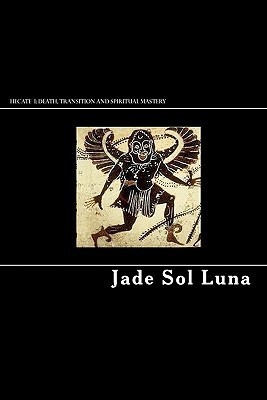 Hecate I: Death, Transition and Spiritual Mastery by Jade Sol Luna ...