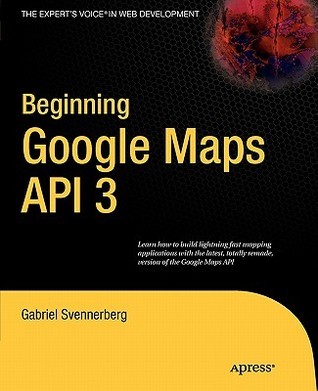 Beginning Google Maps API 3 by Gabriel Svennerberg | Goodreads