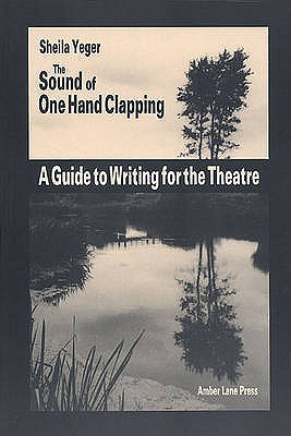 The Sound of One Hand Clapping : Guide to Writing for the Theatre by ...