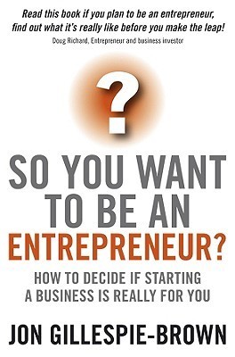 So You Want To Be An Entrepreneur?: How to decide if starting a ...