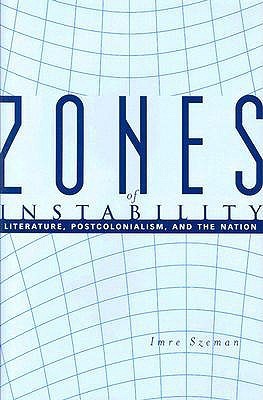 Zones of Instability: Literature, Postcolonialism, and the Nation by ...