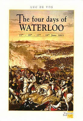 The Four Days Of Waterloo: 15th, 16th, 17th And 18th June 1815 by Luc ...