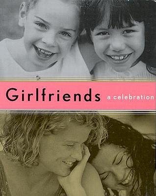Girl Friends: A Celebration by Melissa Lieberman | Goodreads