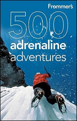 Frommer's 500 Adrenaline Adventures (500 Places) by Lois Friedland ...