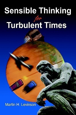 Sensible Thinking for Turbulent Times by Martin H. Levinson | Goodreads