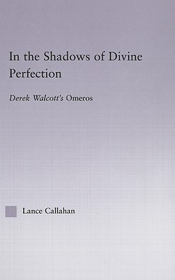 In the Shadows of Divine Perfection: Derek Walcott's Omeros by Lance ...