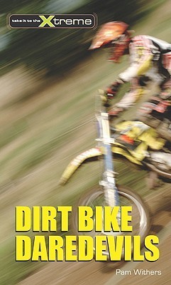 Dirtbike Daredevils (Take It to the Xtreme) by Pam Withers | Goodreads