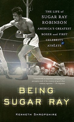 Being Sugar Ray: The Life of Sugar Ray Robinson, America's Greatest ...