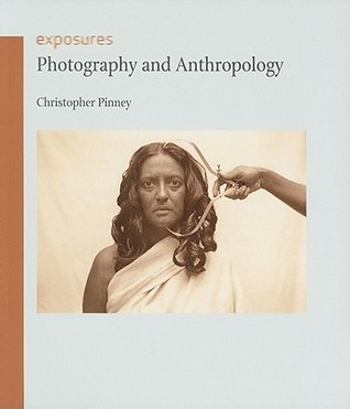 Photography and Anthropology (Exposures) by Christopher Pinney | Goodreads