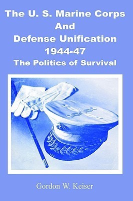 The U.S. Marine Corps and Defense Unification 1944-47: The Politics of ...