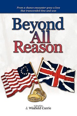 Beyond All Reason: Book I of a Trilogy by J. Winfield Currie | Goodreads