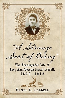 A Strange Sort of Being: The Transgender Life of Lucy Ann / Joseph ...