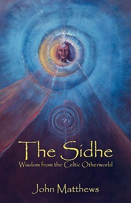 The Sidhe: Wisdom from the Celtic Otherworld by John Matthews | Goodreads