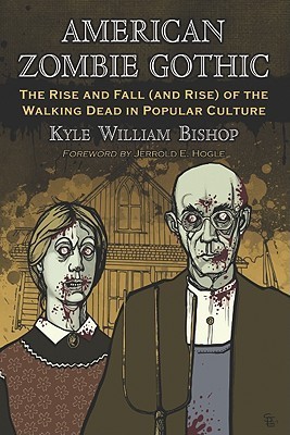 American Zombie Gothic: The Rise and Fall (and Rise) of the Walking ...