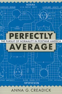 Perfectly Average: The Pursuit of Normality in Postwar America by Anna ...