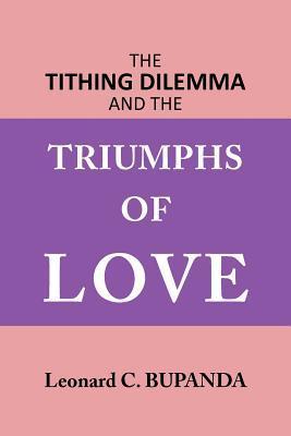 The Tithing Dilemma And The Triumphs Of Love by Leonard C. Bupanda ...