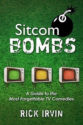 Sitcom Bombs: A Guide to the Most Forgettable TV Comedies by Rick Irvin ...