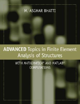 Advanced Topics in Finite Element Analysis of Structures: With Mathematica and MATLAB ...