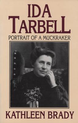 Ida Tarbell: Portrait of a Muckraker by Kathleen Brady | Goodreads