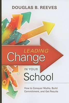 Leading Change in Your School: How to Conquer Myths, Build Commitment ...