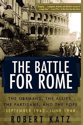 The Battle for Rome: The Germans, the Allies, the Partisans, and the ...