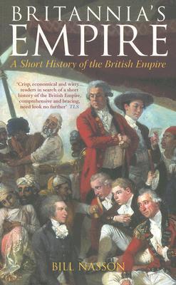 Britannia's Empire: A Short History of the British Empire by Bill ...