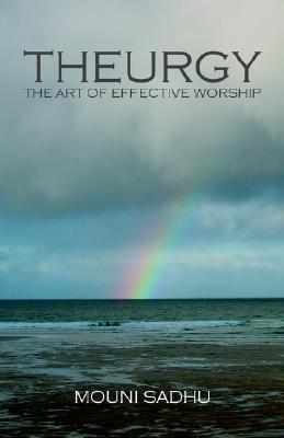 Theurgy: The Art of Effective Worship by Mouni Sadhu | Goodreads