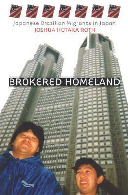 Brokered Homeland: Japanese Brazilian Migrants in Japan by Joshua ...