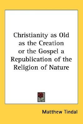 Christianity as Old as the Creation or the Gospel a Republication of ...