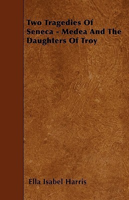 Two Tragedies Of Seneca - Medea And The Daughters Of Troy by Seneca ...