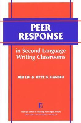Peer Response in Second Language Writing Classrooms by Jun Liu | Goodreads