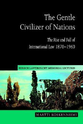 The Gentle Civilizer of Nations: The Rise and Fall of International Law ...