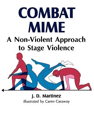 Combat Mime: A Non-Violent Approach to Stage Violence by J.D. Martinez ...