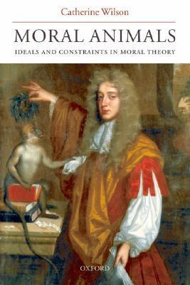 Moral Animals: Ideals and Constraints in Moral Theory by Catherine ...