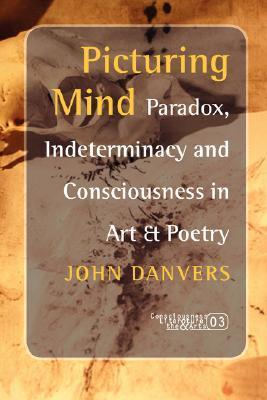 Picturing Mind. Paradox, Indeterminacy And Consciousness in Art & Poetry by John Danvers | Goodreads