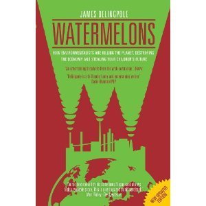 Watermelons: How Environmentalists Are Killing the Planet, Destroying ...