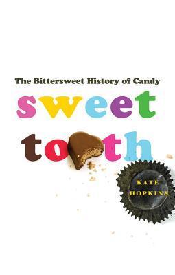 Sweet Tooth: The Bittersweet History of Candy by Kate Hopkins | Goodreads