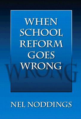 When School Reform Goes Wrong by Nel Noddings | Goodreads