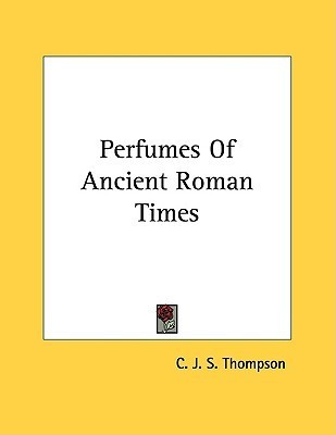Perfumes of Ancient Roman Times by Charles John Samuel Thompson | Goodreads