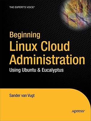 Beginning Linux Cloud Administration: Using Ubuntu & Eucalyptus by ...
