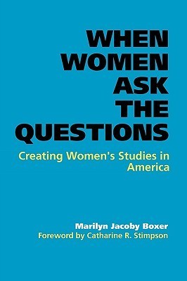 When Women Ask the Questions: Creating Women's Studies in America by ...