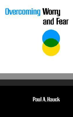 Overcoming Worry and Fear by Paul A. Hauck | Goodreads