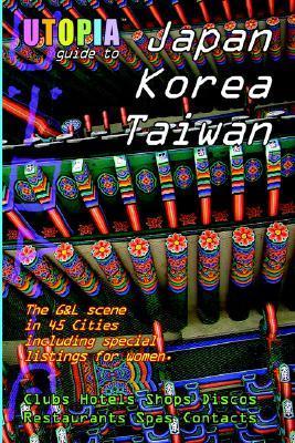 Utopia Guide to Japan, South Korea & Taiwan : the Gay and Lesbian Scene ...