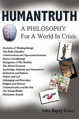 Humantruth: A Philosophy For A World In Crisis by John Bapty Oates ...