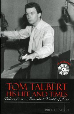 Tom Talbert D His Life and Times: Voices From a Vanished World of Jazz ...