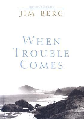 When Trouble Comes by Jim Berg | Goodreads