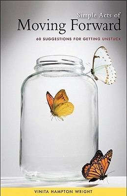 Simple Acts of Moving Forward: 60 Suggestions for Getting Unstuck by ...