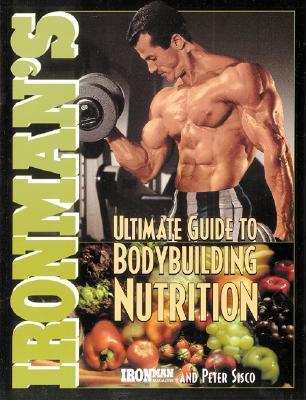 Ironman's Ultimate Guide to Bodybuilding Nutrition by Ironman Magazine ...