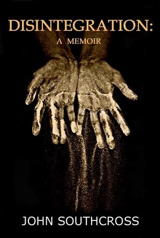 Disintegration: A Memoir by John Southcross | Goodreads